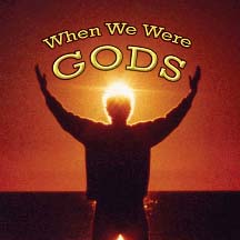 Book Excerpt – Chapter 5 – When We Were Gods